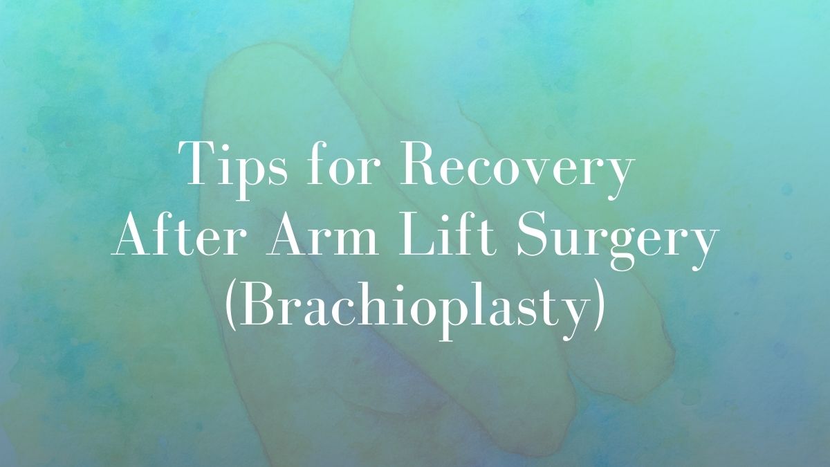 Arm Lift Recovery | What to Expect After Brachioplasty